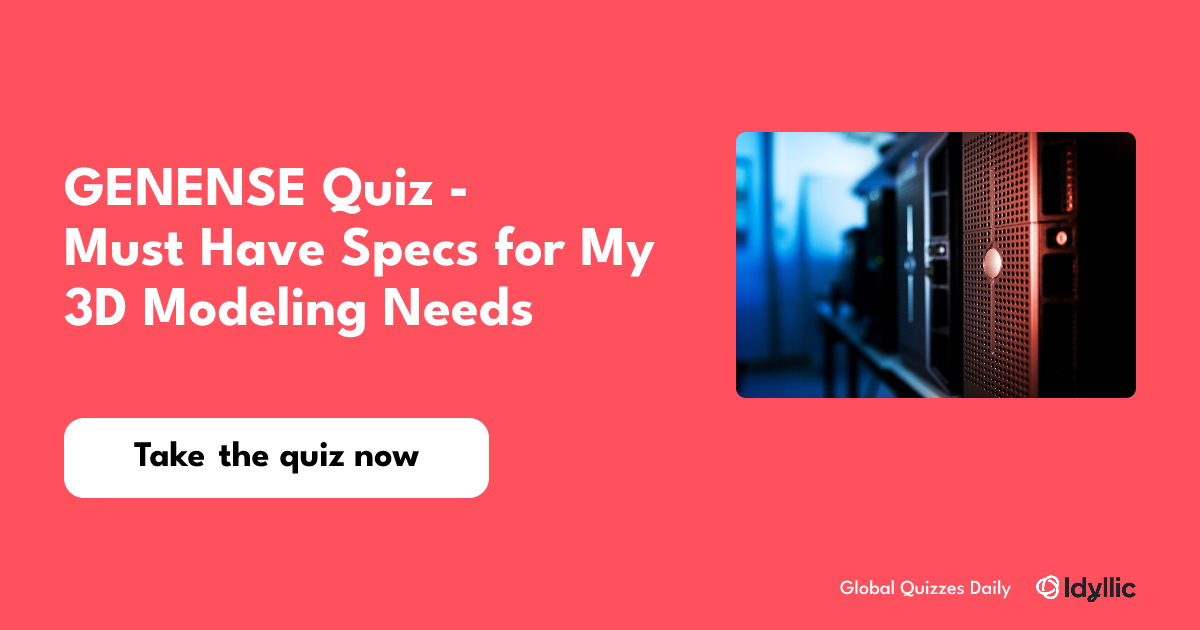 GENENSE Quiz - Must Have Specs for My 3D Modeling Needs
