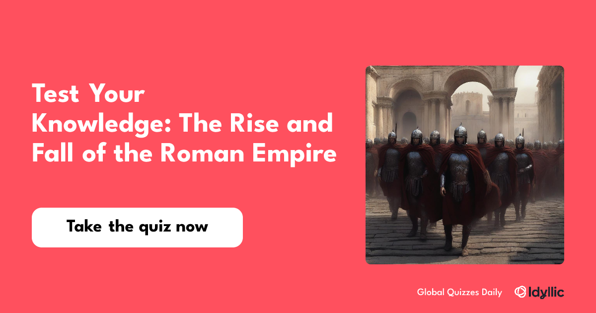 Test Your Knowledge: The Rise and Fall of the Roman Empire